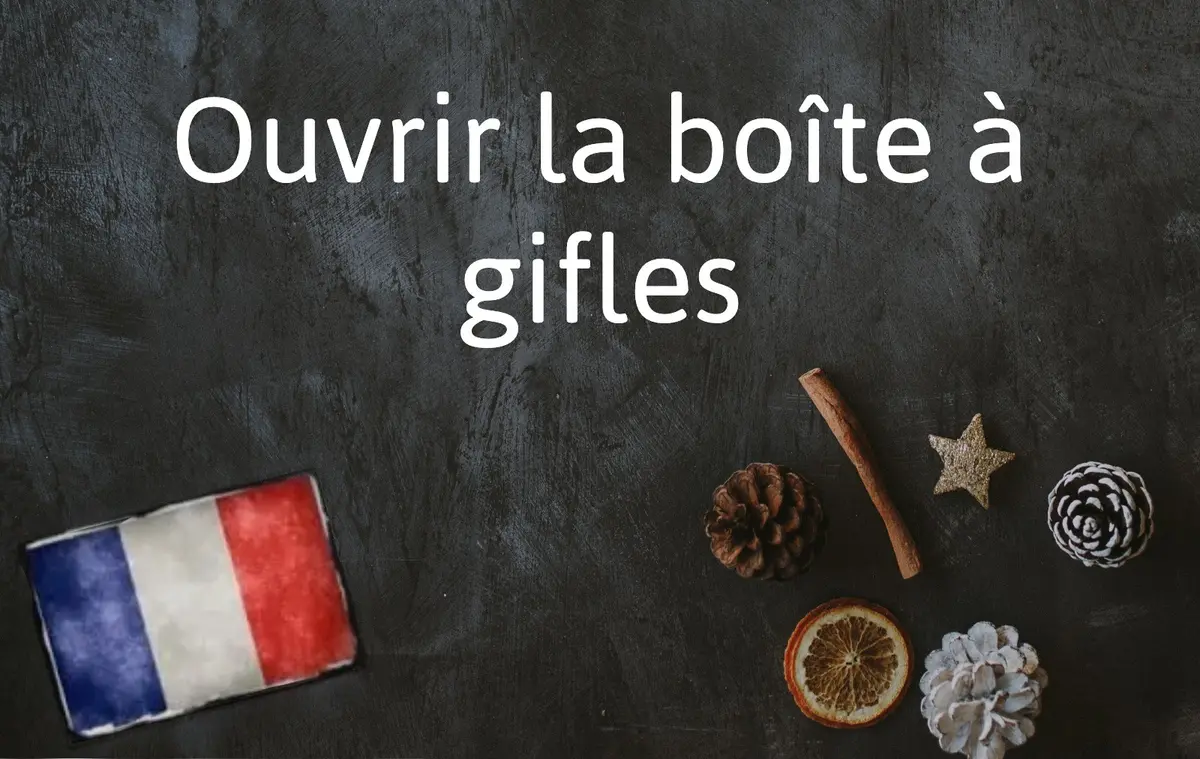 French Phrase of the Day: Ouvrir la boîte à gifles